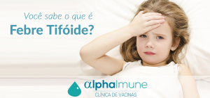 Você sabe o que é Febre tifoide? | AlphaImune